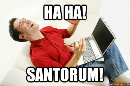 ha ha! Santorum! - Misc - quickmeme