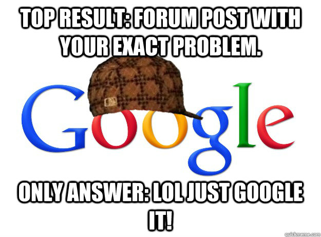 Top result: Forum post with your exact problem. Only answer: Lol just google it! - Scumbag ...