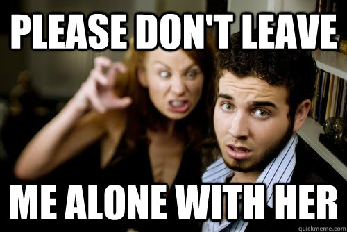 Please Don't leave me alone with her - Misc - quickmeme