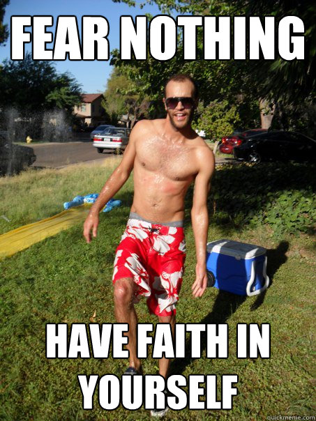 Fear Nothing have faith in yourself - Socially Awesome Andrew - quickmeme
