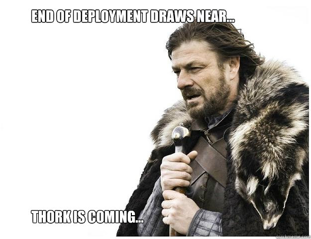 END OF DEPLOYMENT DRAWS NEAR... THORK IS COMING... - Imminent Ned - quickmeme