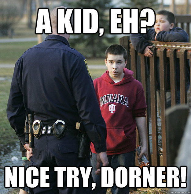 A Kid, Eh? Nice Try, Dorner! - Nice Try, Dorner! - quickmeme