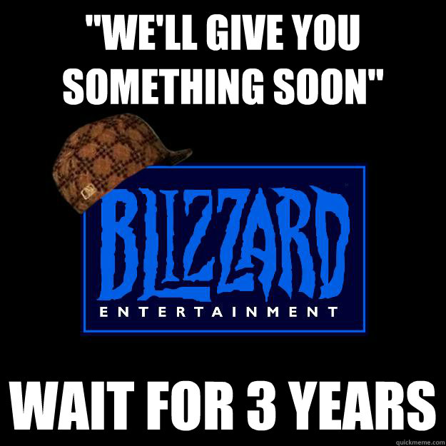 "We'll give you something soon" wait for 3 years - Scumbag blizzard - quickmeme