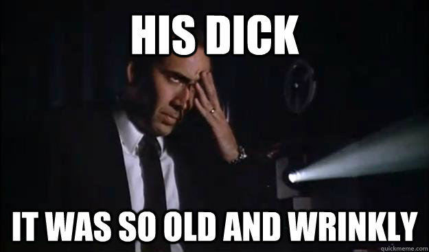 His Dick It was so old and wrinkly - Cage Ashamed - quickmeme