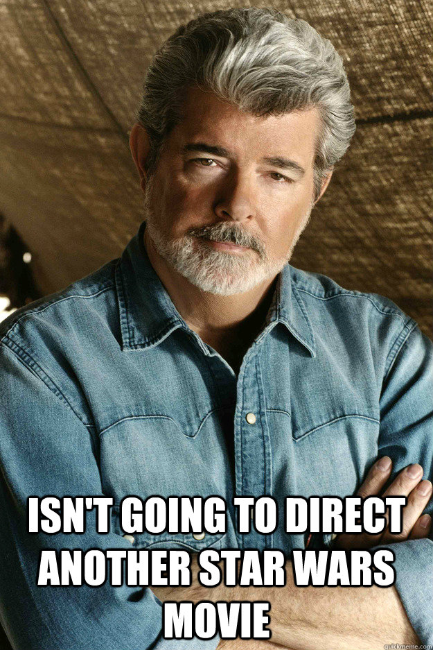 Isn't going to direct another Star Wars movie - Misc - quickmeme