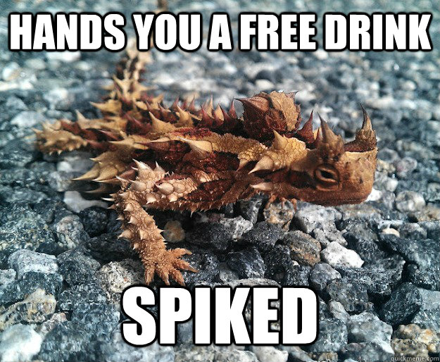 hands you a free drink spiked - Scumbag Thorny Devil - quickmeme
