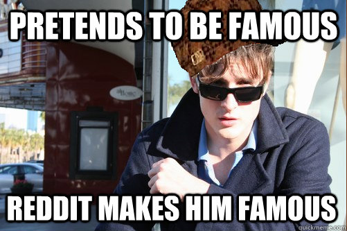 Pretends to be famous Reddit makes him famous - Scumbag James Holzier - quickmeme