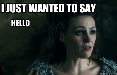 I just wanted to say Hello - Misc - quickmeme