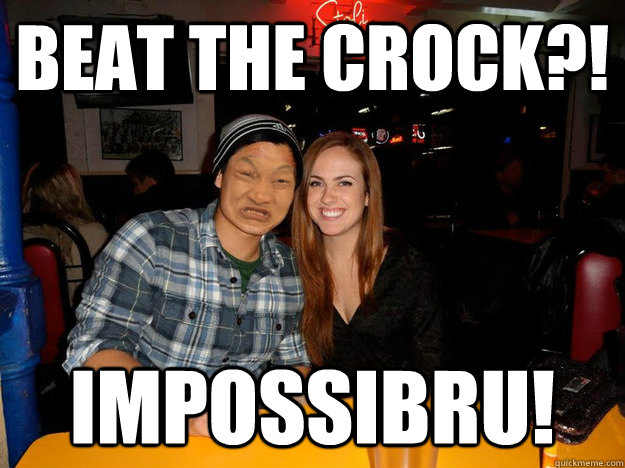 BEAT THE CROCK?! IMPOSSIBRU! - Misc - quickmeme