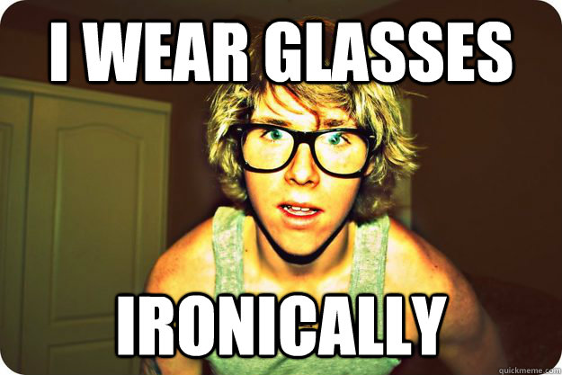 I wear glasses ironically - Scumbag hipster - quickmeme