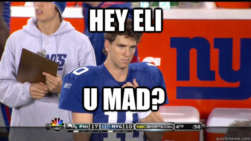 Hey Eli U MAD? - Derp Manning - quickmeme