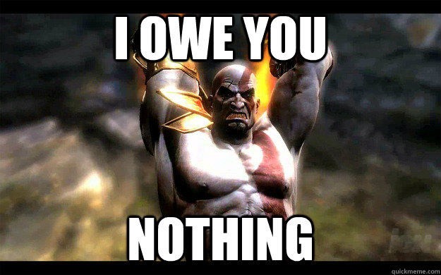 I owe you NOTHING - I Owe Nothing Kratos - quickmeme