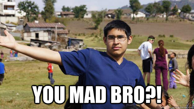 YOU MAD BRO?! - BENJI - quickmeme