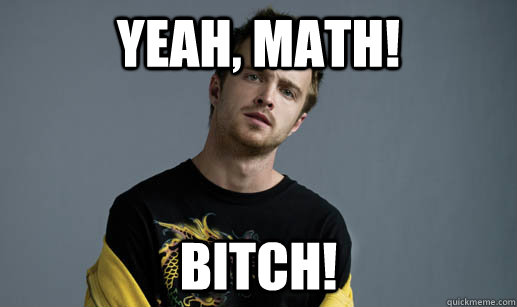Yeah, Math! Bitch! - Misc - quickmeme