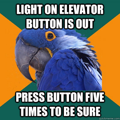 Light on elevator button is out press button five times to be sure - Paranoid Parrot - quickmeme