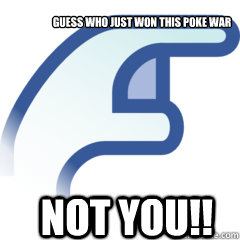Guess who just won this poke war Not you!! - Poke War - quickmeme