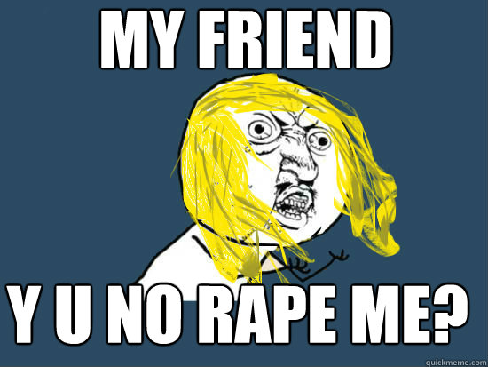 My friend Y u no rape me? - Y U NO GUY NIRVANA - quickmeme