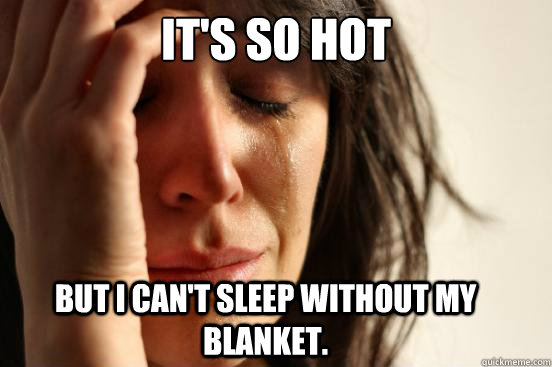 It's so hot But I can't sleep without my blanket. - Misc - quickmeme
