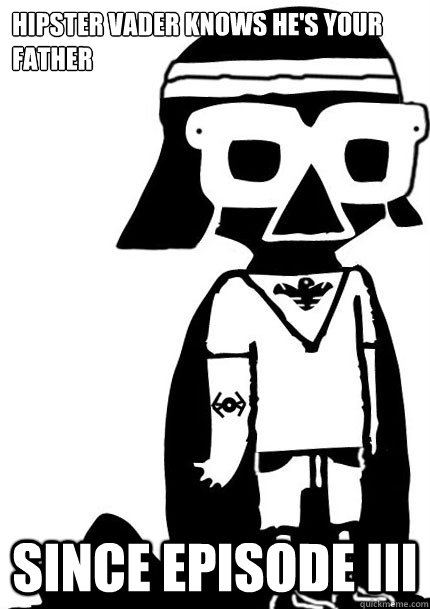 Hipster vader Knows he's your father Since episode iii - Hipster Vader - quickmeme