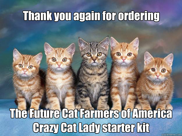 Thank you again for ordering The Future Cat Farmers of America Crazy Cat Lady starter kit - Five ...
