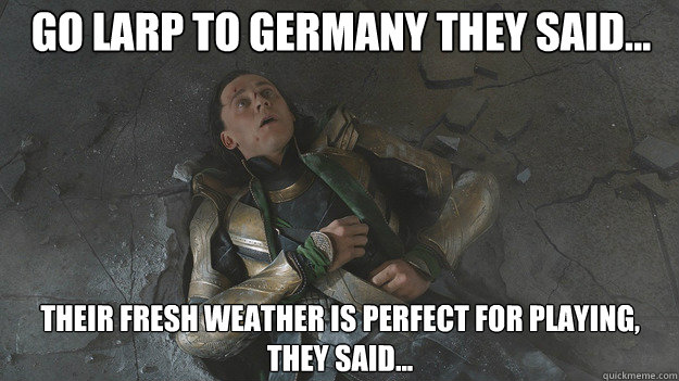 Go LARP to Germany they said... Their fresh weather is perfect for playing, they said... - Misc ...