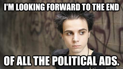 I'm looking forward to the end of all the political ads. - Optimistic emo teen - quickmeme