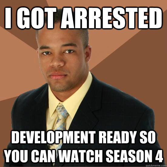 I got arrested development ready so you can watch season 4 - Successful Black Man Meth - quickmeme