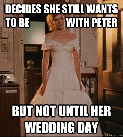 Decides she still wants to be with peter but not until her wedding day - Scumbag Maryjane ...
