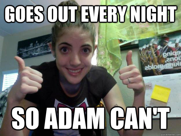 GOES OUT EVERY NIGHT SO ADAM CAN'T - SCUMBAG KAITLYN - quickmeme