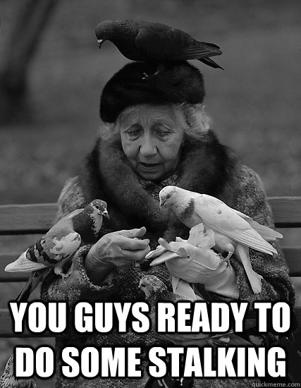 you guys ready to do some stalking - Marianne and Friends - quickmeme