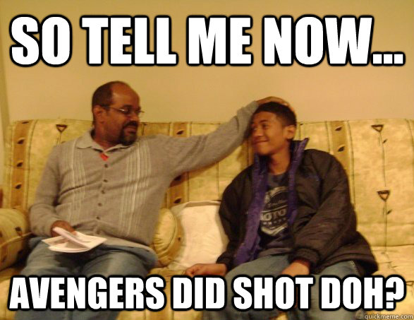So tell me now... Avengers did shot doh? - Misc - quickmeme