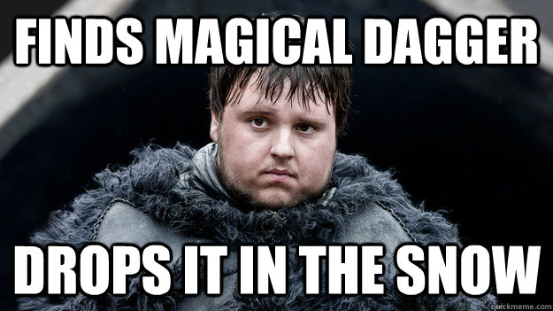 Finds magical dagger Drops it in the snow - Problem Sam - quickmeme