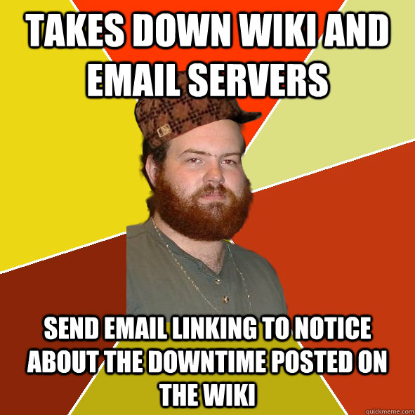 Takes down wiki and email servers Send email linking to notice about the downtime posted on the ...