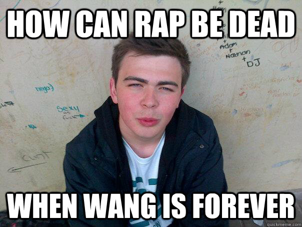 How can rap be dead when wang is forever - Chunky - quickmeme