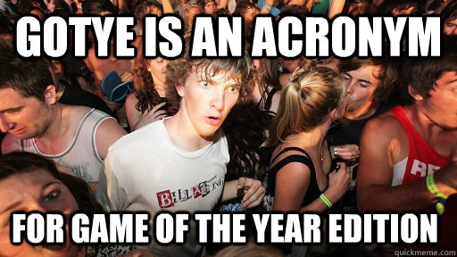 gotye is an acronym for game of the year edition - Sudden Clarity Clarence - quickmeme