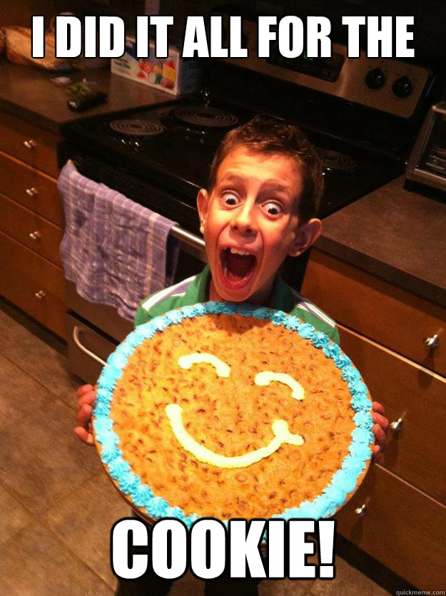 I did it all for the cookie! - cookie - quickmeme