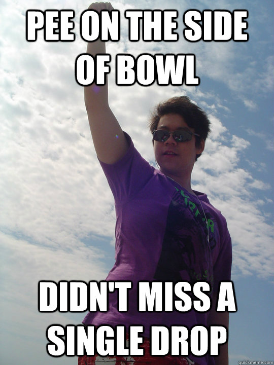 PEE ON THE SIDE OF BOWL DIDN'T MISS A SINGLE DROP - Melodramatic Success Kid - quickmeme