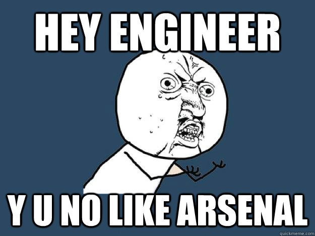 hey engineer y u no like arsenal - PDA Y U NO - quickmeme