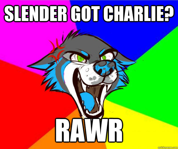 Slender got charlie? RAWR - BellyWolf - quickmeme