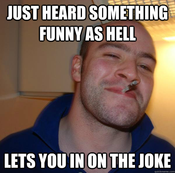 just heard something funny as hell lets you in on the joke - Misc - quickmeme