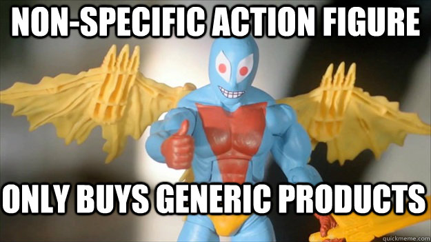 NON-SPECIFIC ACTION FIGURE only buys generic products - Non-Specific Action Figure - quickmeme