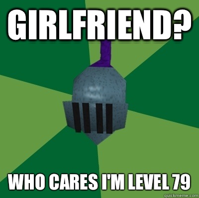 Girlfriend? Who cares I'm level 79 - Runescape Logic - quickmeme