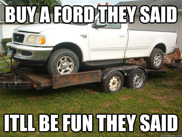 BUY A FORD THEY SAID ITLL BE FUN THEY SAID - Misc - quickmeme