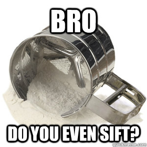 Bro DO you even sift? - Misc - quickmeme