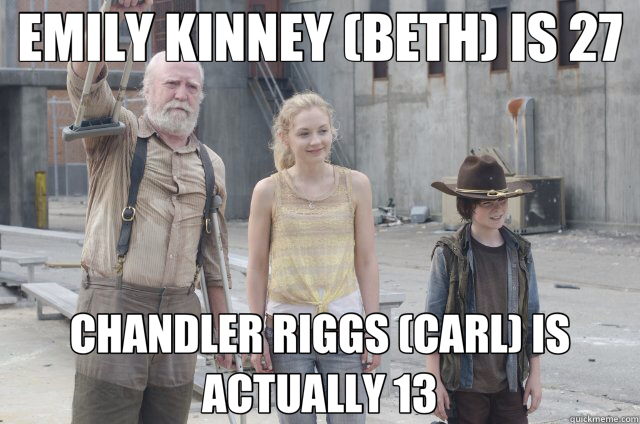 EMILY KINNEY (BETH) IS 27 CHANDLER RIGGS (CARL) IS ACTUALLY 13 - ngjm - quickmeme