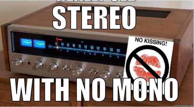 STEREO WITH NO MONO - quickmeme