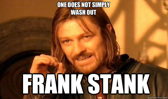 One does not simply wash out Frank Stank - Boromirmod - quickmeme