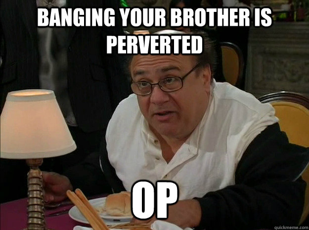 banging your brother is perverted op - Misc - quickmeme