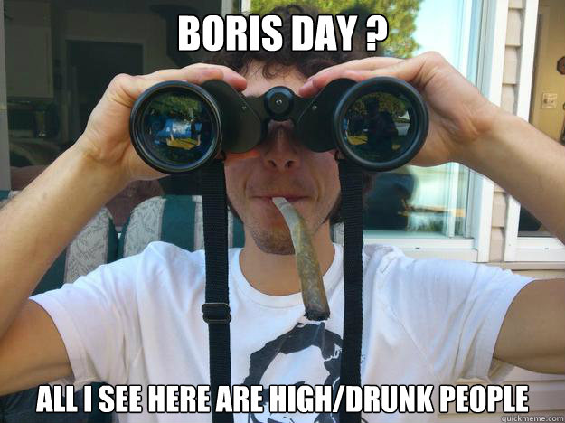 Boris day ? All I see here are high/drunk people - drunkhigh - quickmeme