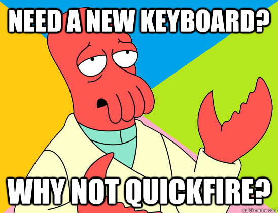 Need a new keyboard? why not Quickfire? - Misc - quickmeme